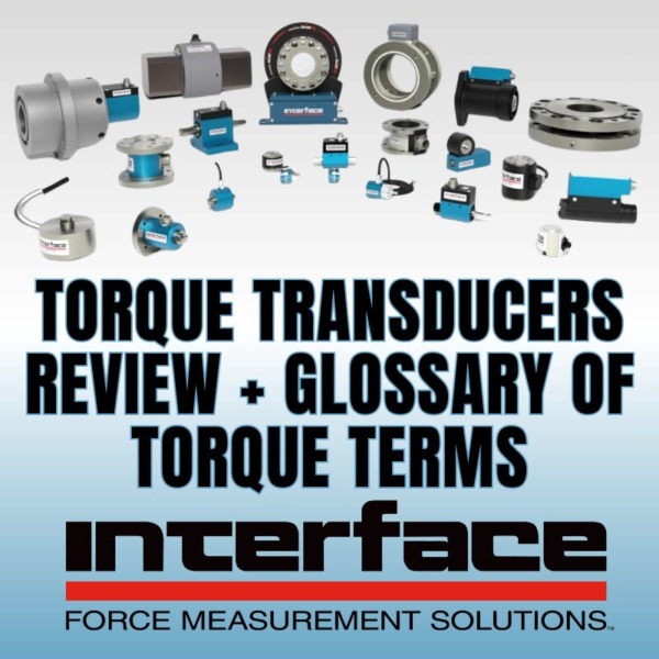 Torque Transducers Review Plus Glossary of Torque Terms - Interface
